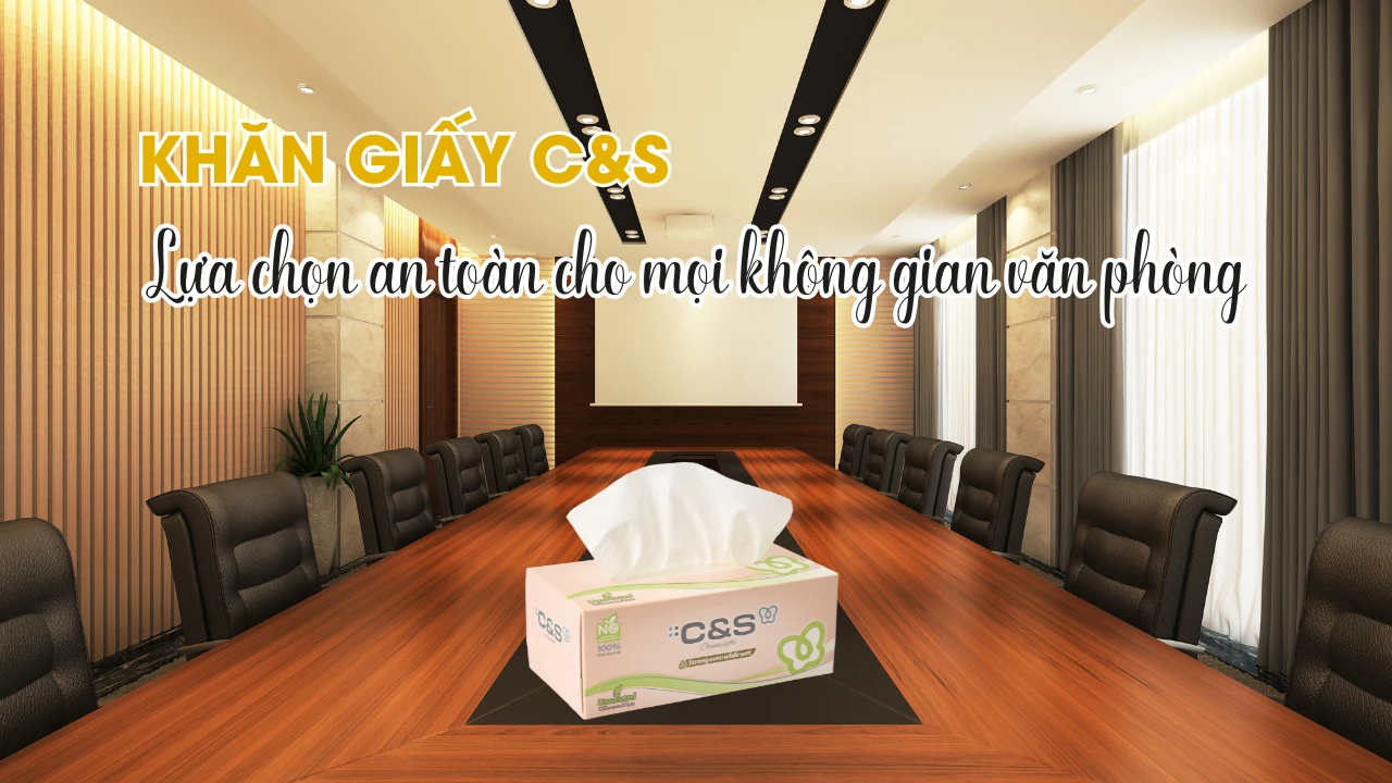 Khăn Giấy C&S: Lựa Chọn An Toàn Cho Mọi Không Gian Văn Phòng - C&S Việt Nam
